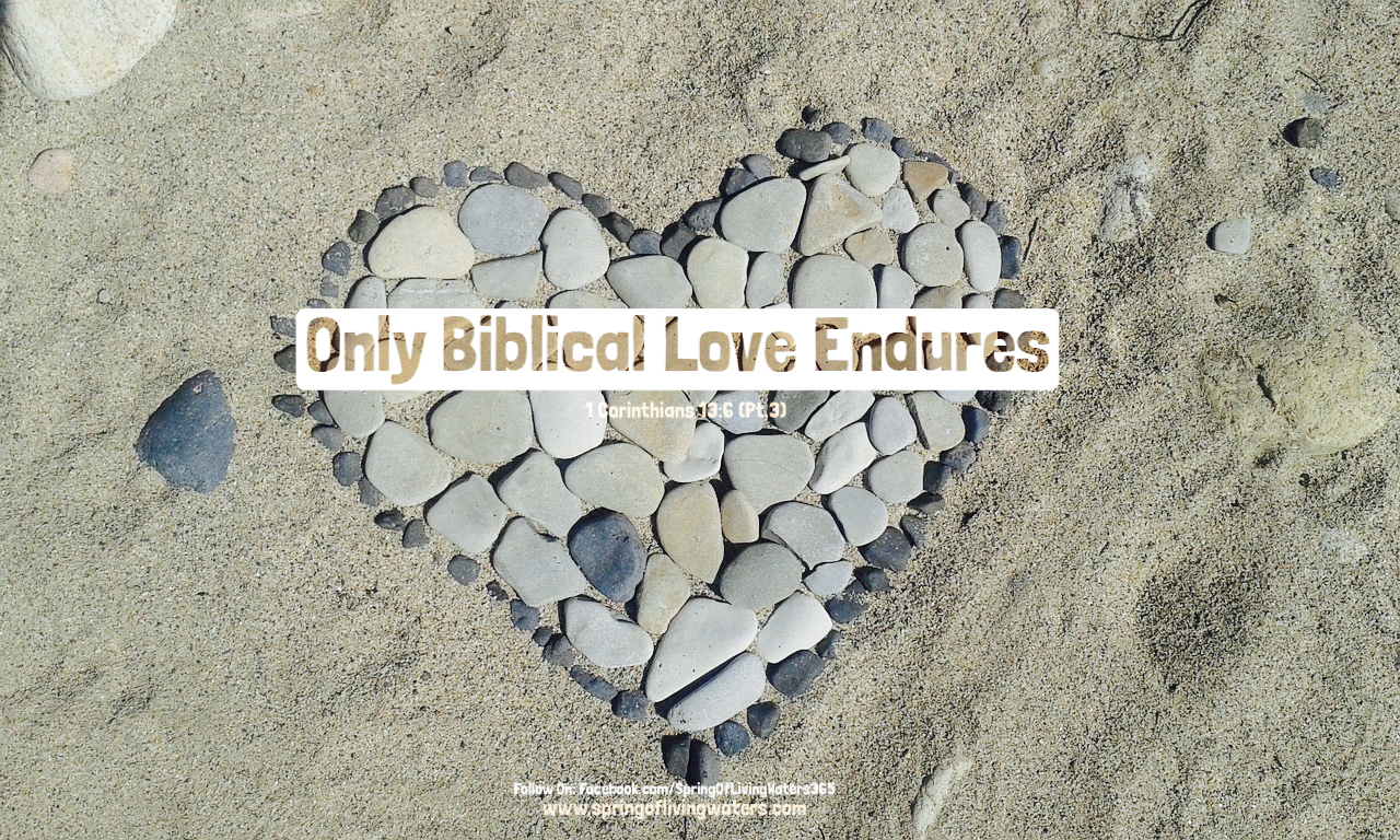 Only Biblical Love Endures, Pt.3 - Spring of Living Waters
